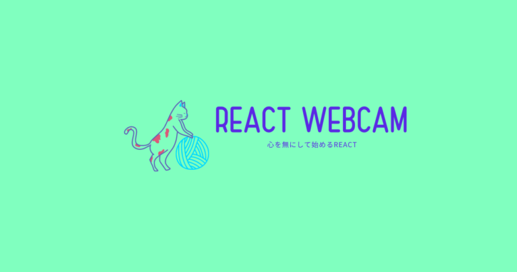 React React Webcam でカメラ映像を表示してみる 心を無にして始める React 「それなら猫の手で」